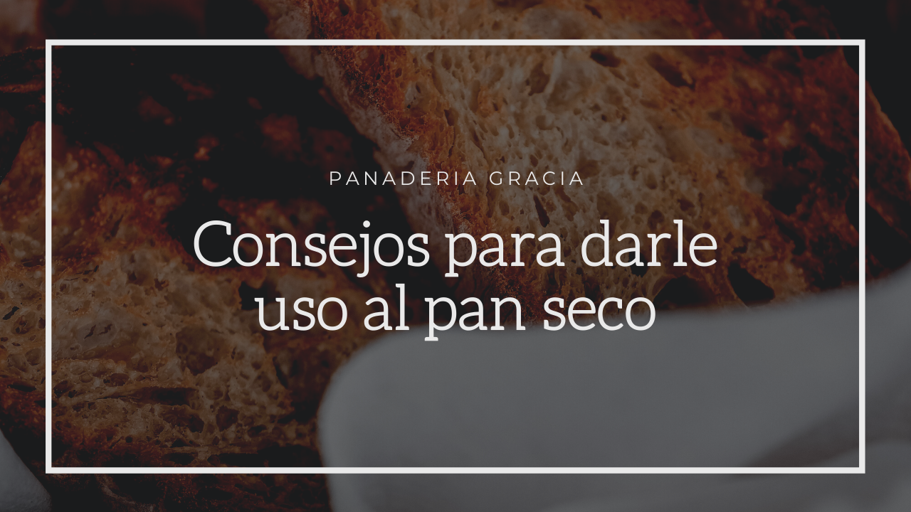 ¿Qué hacer con el pan seco? - Panaderia Gracia